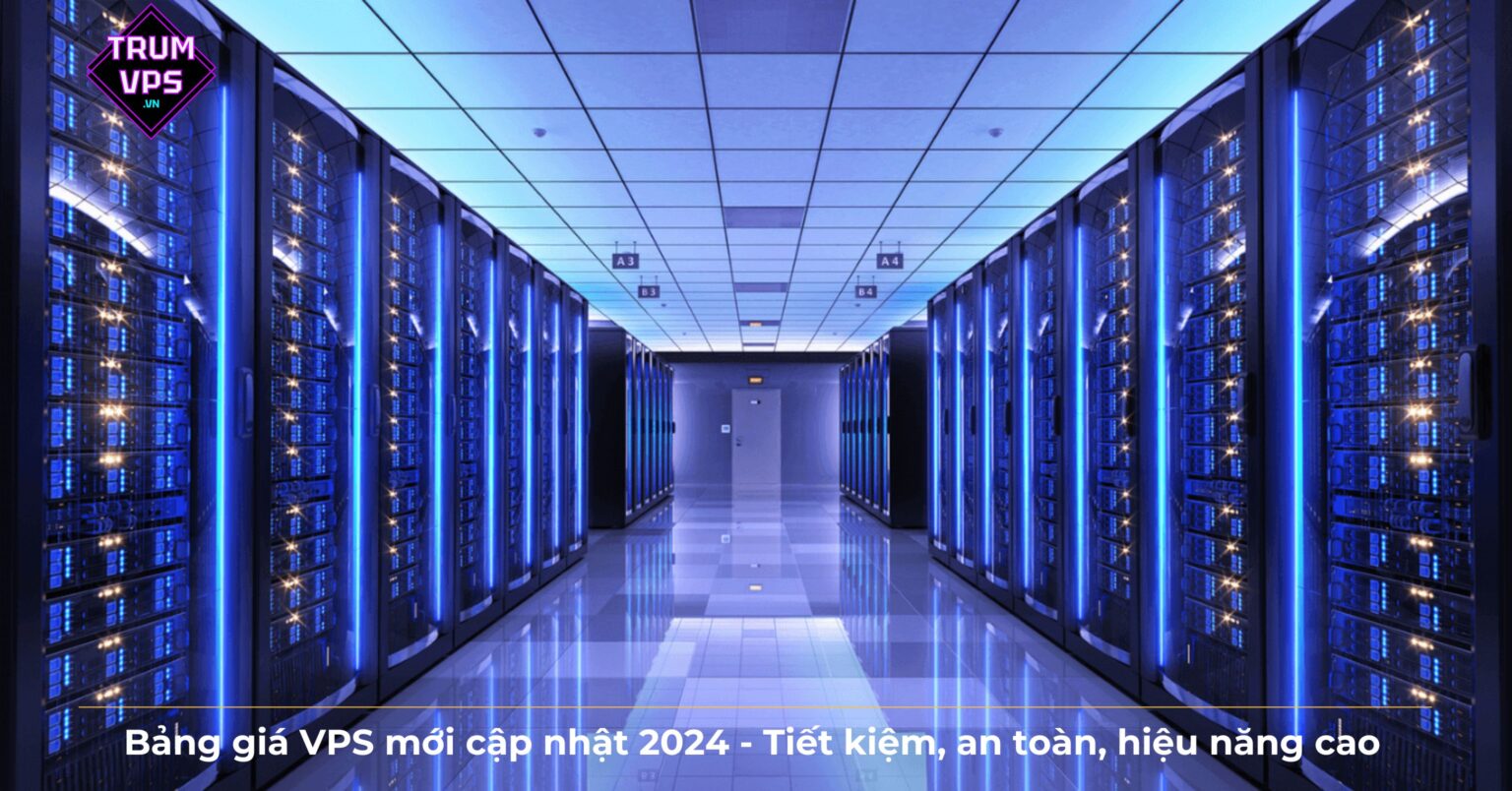 Bảng giá VPS mới cập nhật 2024 - Tiết kiệm, an toàn, hiệu năng cao